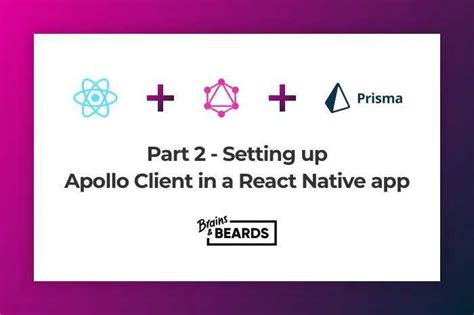 Part Setting Up Apollo Client In A React Native App Brains Beards