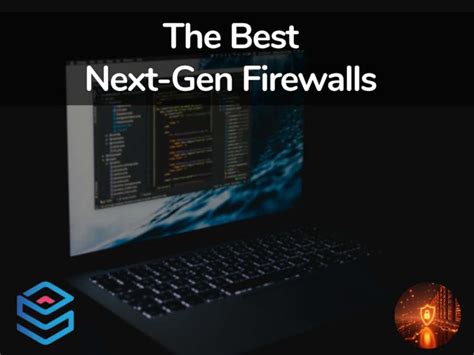 8 Best Next Gen Firewalls For Network Security In 2024