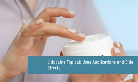 Lidocaine Topical Uses Applications And Side Effects