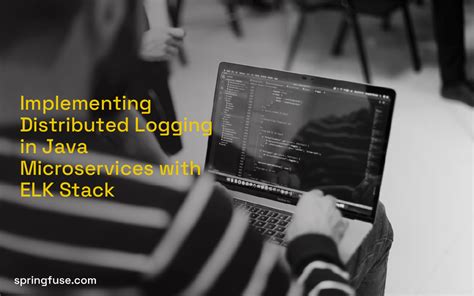 Implementing Distributed Logging In Java Microservices With Elk Stack