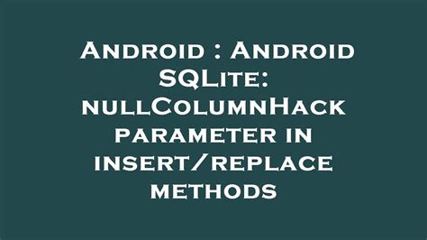 Android Android Sqlite Nullcolumnhack Parameter In Insertreplace Methods Youtube