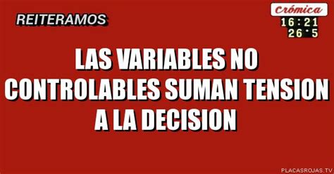Las Variables No Controlables Suman Tension A La Decision Placas Rojas Tv