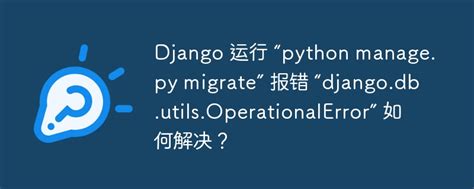 Django 运行 “python Managepy Migrate” 报错 “djangodbutils
