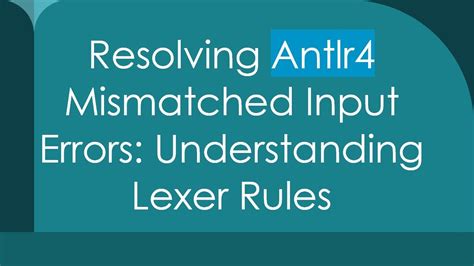 Resolving Antlr4 Mismatched Input Errors Understanding Lexer Rules