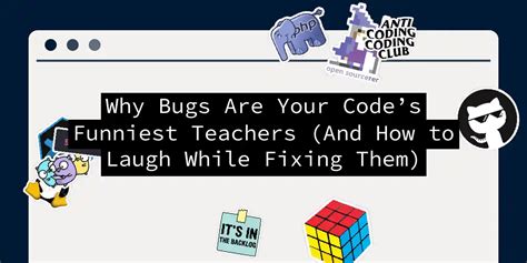 Why Bugs Are Your Codes Funniest Teachers And How To Laugh While