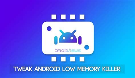 Tweak Android Low Memory Killer Lmk To Your Needs Droidviews