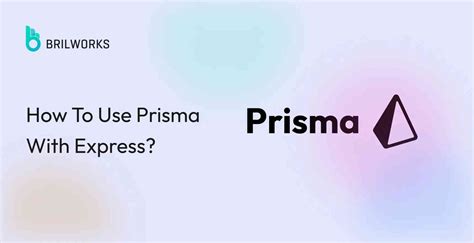 How To Use Prisma With Express A Comprehensive Guide Brilworks