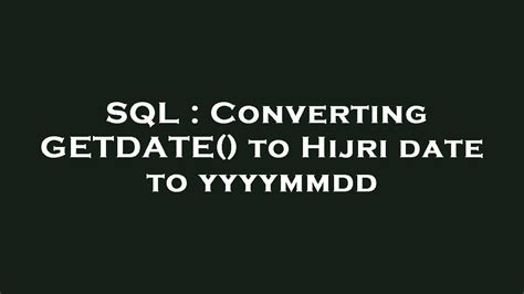 Sql Converting Getdate To Hijri Date To Yyyymmdd Youtube