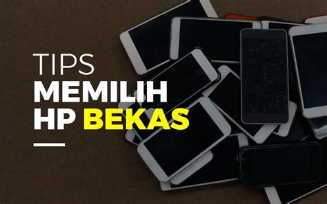 Jangan Sampai Tertipu Cara Dan Tips Memilih Hp Bekas Update