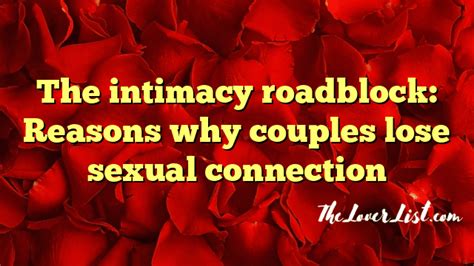 The Intimacy Roadblock Reasons Why Couples Lose Sexual Connection The Lover List