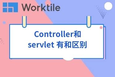Controller和servlet 有和区别 Worktile社区