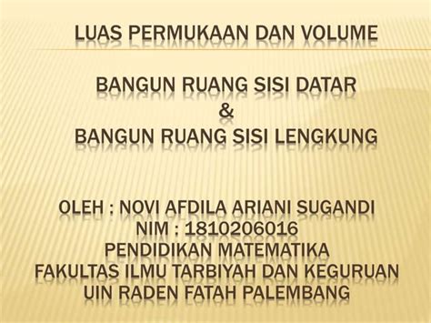 LUAS PERMUKAAN DAN VOLUME BANGUN DATAR DAN BANGUN RUANG SISI LENGKUNG Novi Afdila Ariani Sugandi