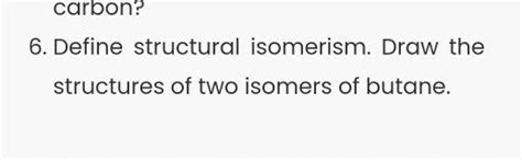 Carbon6 Define Structural Isomerism Draw The Structures Of Two Isomer