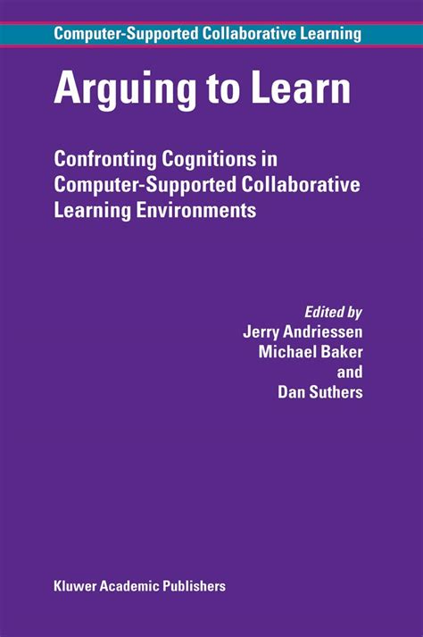 Arguing To Learn Confronting Cognitions In Computer Supported Collaborative