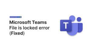 FIX Microsoft Teams File Is Locked Error On Windows 10