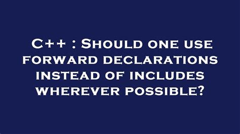 C Should One Use Forward Declarations Instead Of Includes Wherever
