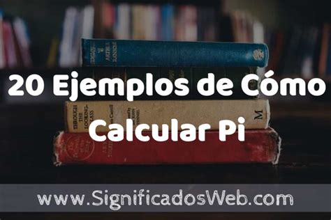 20 Ejemplos De Cómo Calcular Pi Que Es Tipos Características Para Que Sirve Y Definición