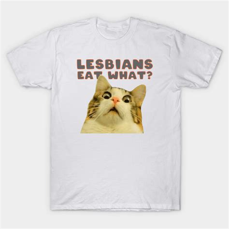 Lesbians Eat What Funny Cat Meme Eat Pussy T Shirt Teepublic