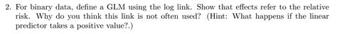 Solved 2 For Binary Data Define A Glm Using The Log Link
