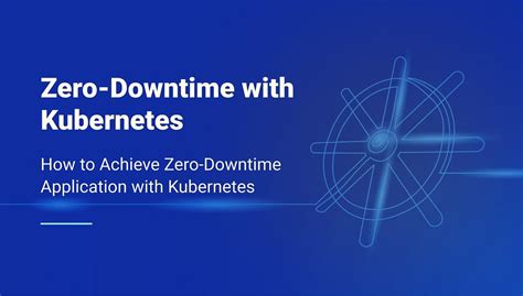 How To Achieve Zero Downtime Application With Kubernetes