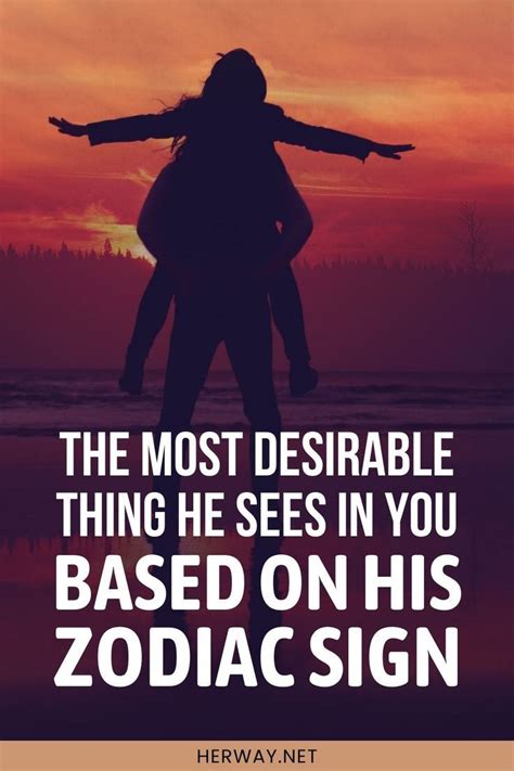 The Most Desirable Thing He Sees In You Based On His Zodiac Sign Artofit