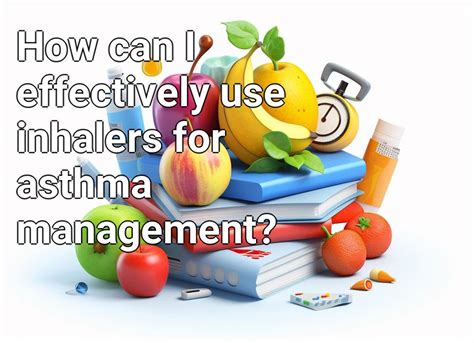 How Can I Effectively Use Inhalers For Asthma Management Health Gov Capital