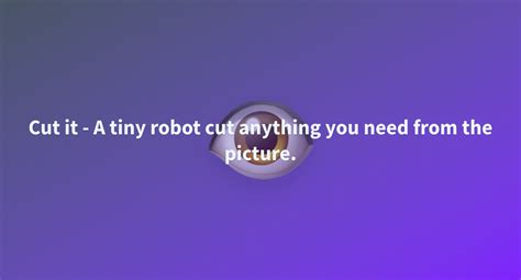 Cut It A Tiny Robot Cut Anything You Need From The Picture A