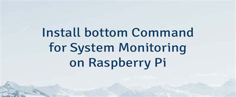 install bottom command for system monitoring on raspberry pi lindevs