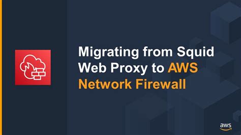 Migrating From Squid Web Proxy To Aws Network Firewall Amazon Web Services Cloud