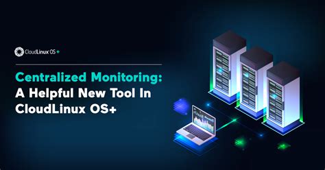Centralized Monitoring A Helpful New Tool In Cloudlinux Os