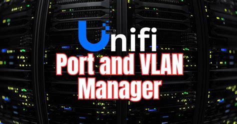 New Unifi Port And VLAN Manager Walkthrough Virtualization Howto