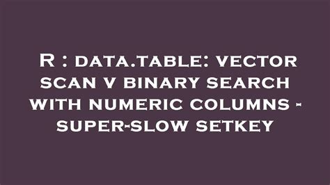 R Datatable Vector Scan V Binary Search With Numeric Columns