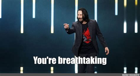 Create Meme Keanu Reeves You Are Breathtaking Keanu Reeves E3 Keanu