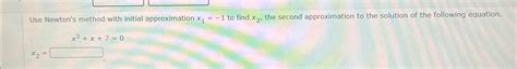 Solved Use Newtons Method With Initial Approximation X1 1
