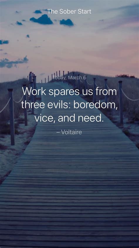 Work Spares Us From Three Evils Boredom Vice And Need Voltaire