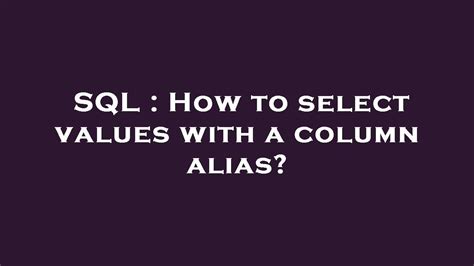Sql How To Select Values With A Column Alias Youtube