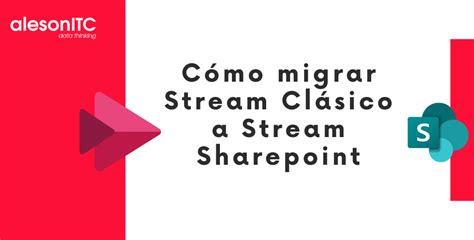 Cómo Migrar Microsoft Stream Clásico A Stream Sharepoint