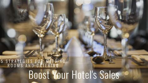 5 Strategies To Boost Hotel Meeting Rooms And Outside Catering Sales