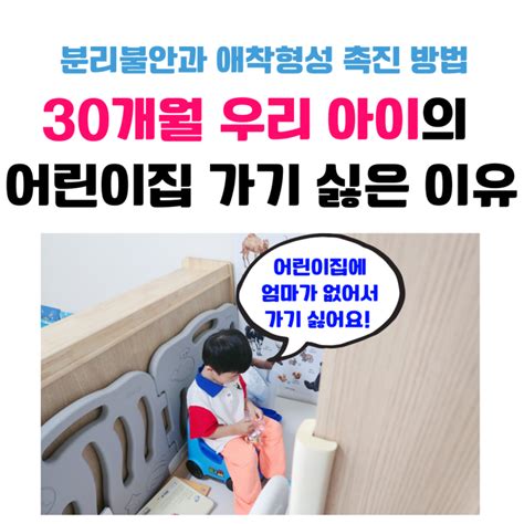만2세 30개월 우리 아이의 어린이집 가기 싫은 이유 분리불안과 애착형성 촉진 방법 네이버 블로그