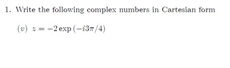 Solved Write The Following Complex Numbers In Cartesian Form Chegg Com
