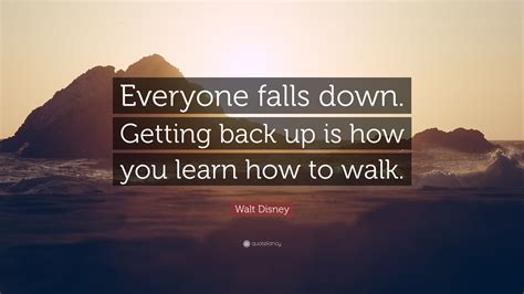 Walt Disney Quote “everyone Falls Down Getting Back Up Is How You Learn How To Walk”