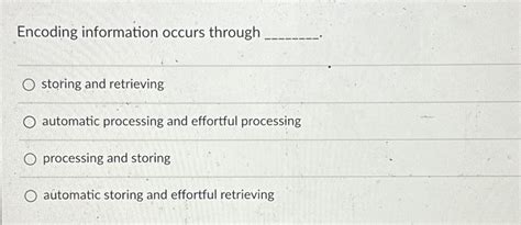 Solved Encoding Information Occurs Throughstoring And