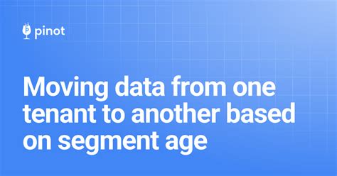 Moving Data From One Tenant To Another Based On Segment Age Release 0