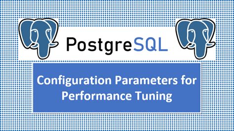 Understanding Postgresql Configuration Parameters For Performance Tuning