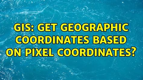 Gis Get Geographic Coordinates Based On Pixel Coordinates 2 Solutions Youtube