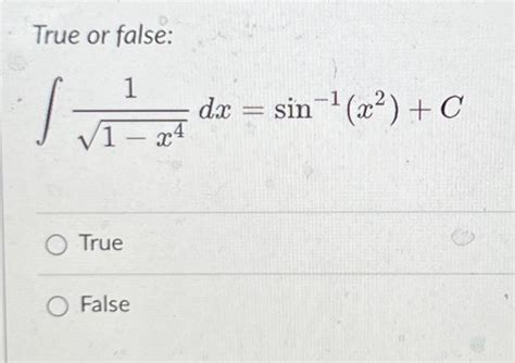 Solved True Or False 1 J 1 X4 O True O False Dx Sin ¹ X²