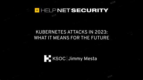 Help Net Security On Linkedin Kubernetes Attacks In 2023 What It Means For The Future