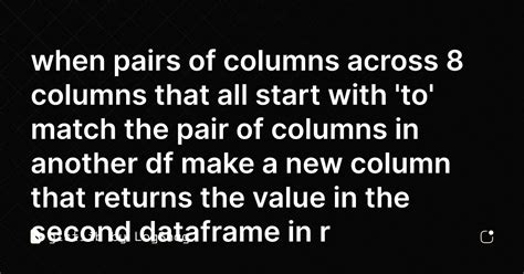 Gistlib When Pairs Of Columns Across 8 Columns That All Start With To Match The Pair Of