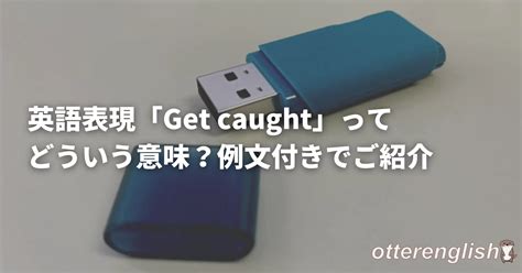 英語表現「get Caught」ってどういう意味？例文付きでご紹介
