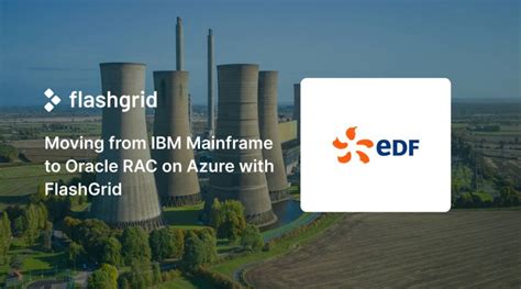 Edf Migrates From Ibm Mainframe To Oracle Rac On Azure Powered By Flashgrid Cluster Flashgrid